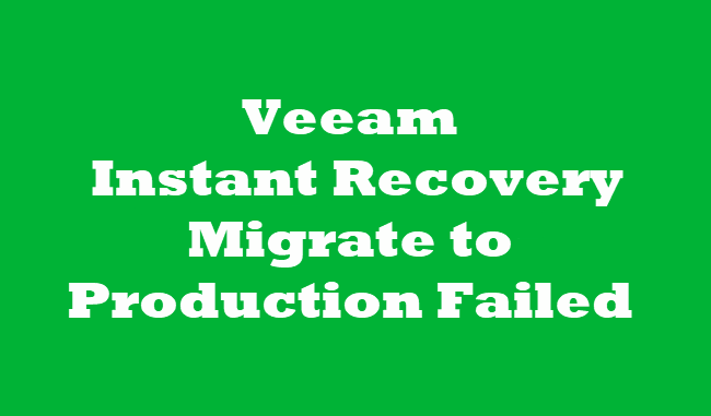 Troubleshooting Veeam Instant Recovery Migrate To Production Failed