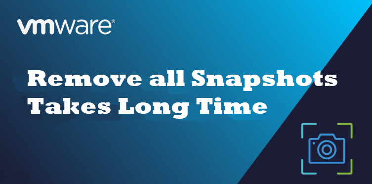 Fixed: VMware Remove all Snapshots Takes Long Time