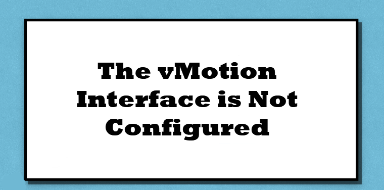Troubleshooting: The vMotion Interface is Not Configured [Detailed]