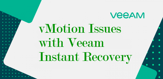 Fixed: vMotion Issues with Veeam Instant Recovery