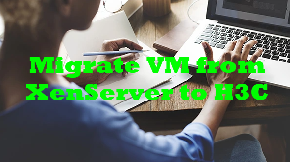How to Migrate VM from XenServer to H3C [2 Methods]