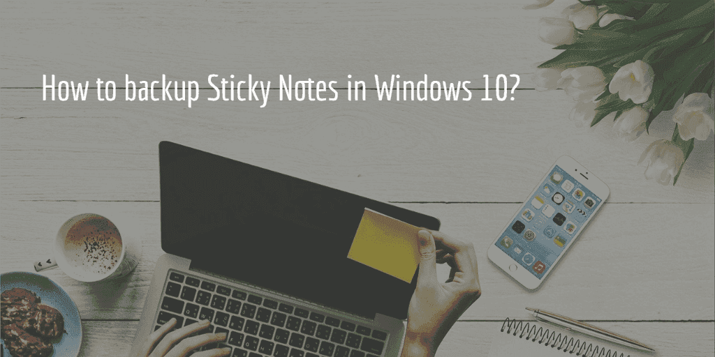 How To Backup Sticky Notes In Windows 10 3 Methods How To Backup Sticky Notes In Windows 10 3 Methods
